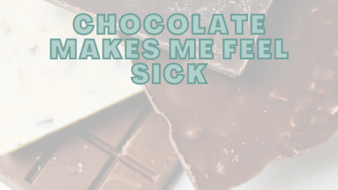Chocolate Makes Me Feel Sick • Why & What You Can Do