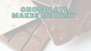 Chocolate Makes Me Dizzy • Why & What You Can Do • • Candy Lovers Emporium