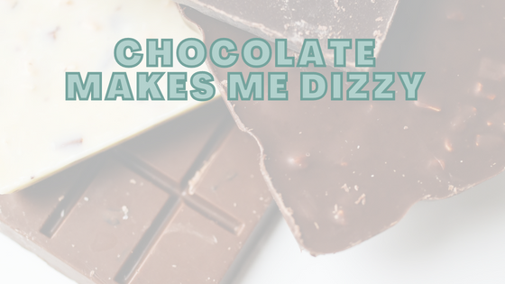 Chocolate Makes Me Dizzy • Why & What You Can Do • • Candy Lovers Emporium